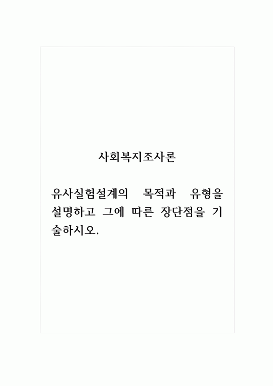 사회복지조사론_유사실험설계의 목적과 유형을 설명하고 그에 따른 장단점을 기술하시오.