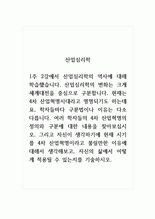 산업심리학_여러 학자들의 4차 산업혁명의 정의와 구분에 대한 내용을 찾아보십시오. 그리고 자신이 생각하기에 현재 시기를 4차 산업혁명이라고 불릴만한 이유에 대해서 생각해보고, 자신의 삶에서 어떻게 적용될 수 있는지를 기술하시오. (2)