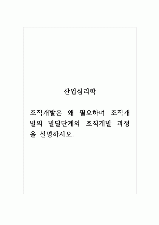 산업심리학_조직개발은 왜 필요하며 조직개발의 발달단계와 조직개발 과정을 설명하시오.
