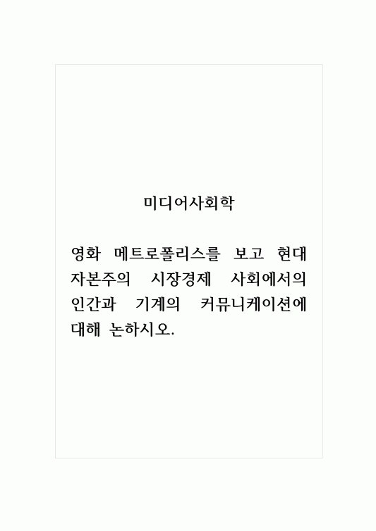 미디어사회학(영화에세이)_영화 메트로폴리스를 보고 현대 자본주의 시장경제 사회에서의 인간과 기계의 커뮤니케이션에 대해 논하시오.