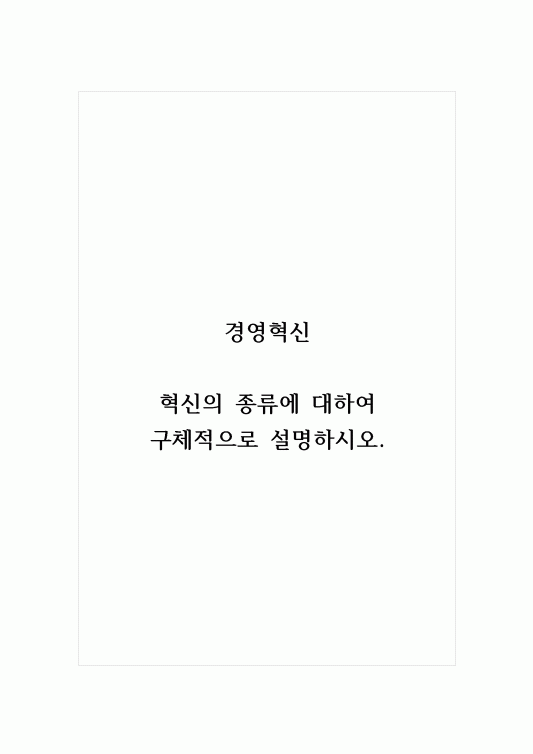 경영혁신_혁신의 종류에 대하여 구체적으로 설명하시오.