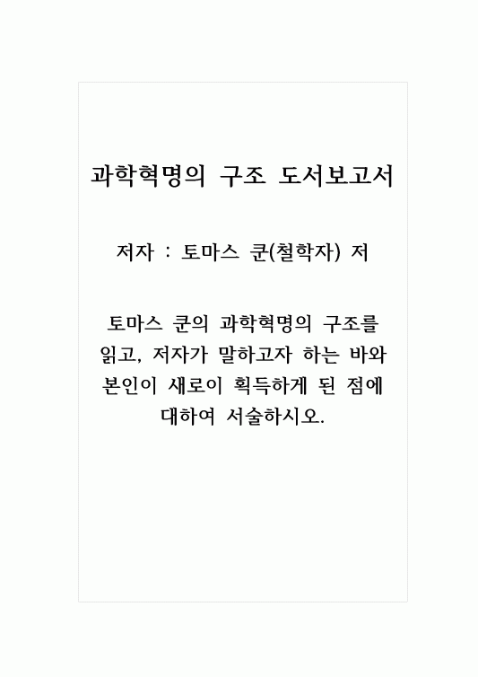 과학학명의구조_토마스 쿤의 과학혁명의 구조를 읽고, 저자가 말하고자 하는 바와 본인이 새로이 획득하게 된 점에 대하여 서술하시오.