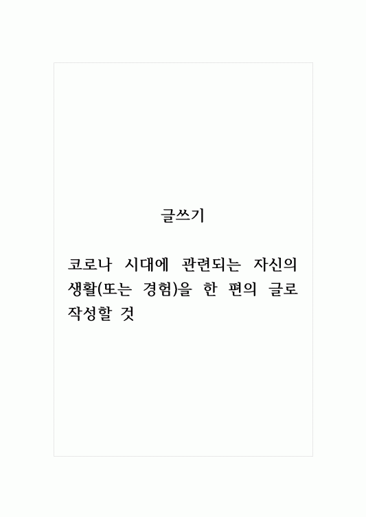 글쓰기_코로나 시대에 관련되는 자신의 생활(또는 경험)을 한 편의 글로 작성할 것