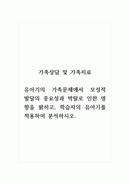 가족상담및가족치료_유아기의 가족문제에서 모성적 발달의 중요성과 박탈로 인한 영향을 밝히고 학습자의 유아기를 적용하여 분석하시오. (2)