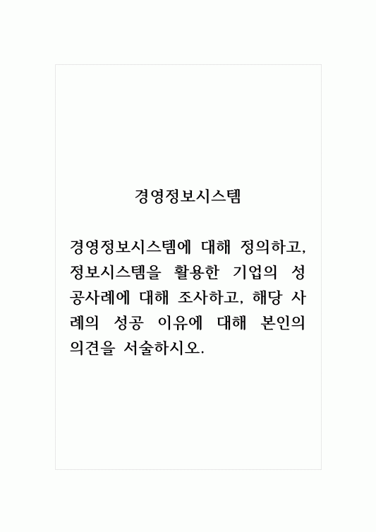 경영정보시스템_경영정보시스템에 대해 정의하고, 정보시스템을 활용한 기업의 성공사례에 대해 조사하고, 해당 사례의 성공 이유에 대해 본인의 의견을 서술하시오.