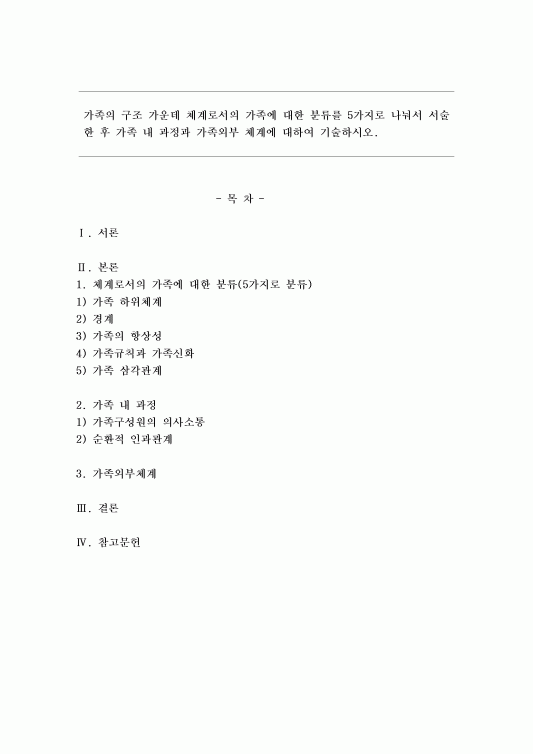 가족의 구조 가운데 체계로서의 가족에 대한 분류를 5가지로 나눠서 서술한 후 가족 내 과정과 가족외부 체계에 대하여 기술하시오.