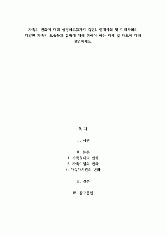 가족의 변화에 대해 설명하고(3가지 측면), 현대사회 및 미래사회의 다양한 가족의 모습들과 유형에 대해 취해야 하는 자세 및 태도에 대해 설명하세요