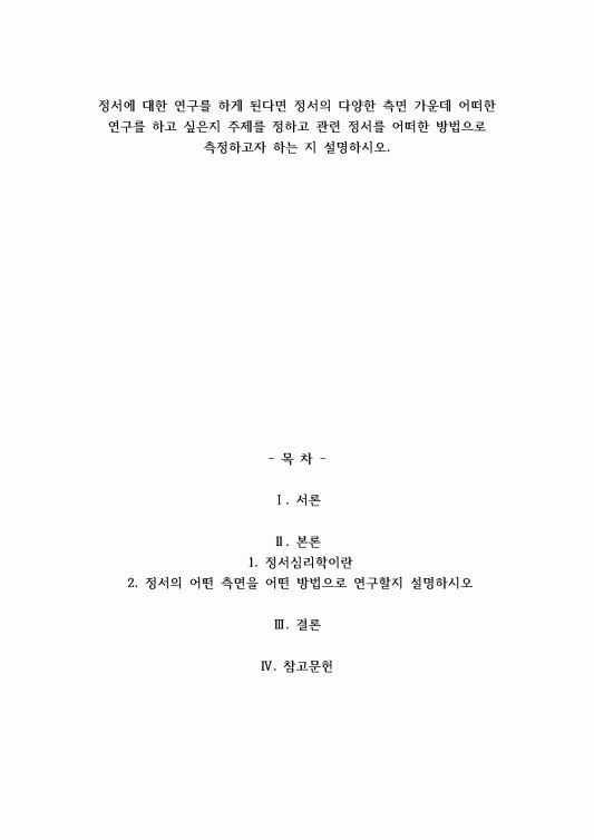 정서에 대한 연구를 하게 된다면 정서의 다양한 측면 가운데 어떠한 연구를 하고 싶은지 주제를 정하고 관련 정서를 어떠한 방법으로 측정하고자 하는 지 설명하시오