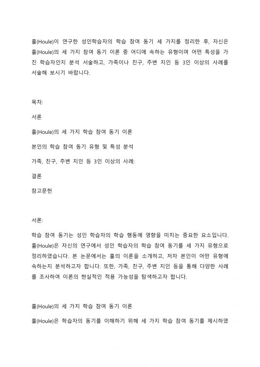 훌(Houle)이 연구한 성인학습자의 학습 참여 동기 세 가지를 정리한 후, 자신은 훌(Houle)의 세 가지 참여 동기 이론 중 어디에 속하는 유형이며 어떤 특성을 가진 학습자인지 분석 서술하고, 가족이나 친구, 주변 지인 등 3인 이상의 사례를 서술해 보시기 바랍니다.