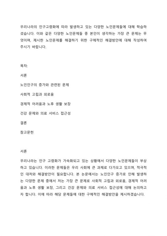 우리나라의 인구고령화에 따라 발생하고 있는 다양한 노인문제들에 대해 학습하셨습니다. 이와 같은 다양한 노인문제들 중 본인이 생각하는 가장 큰 문제는 무엇이며, 제시한 노인문제를 해결하기 위한 구체적인 해결방안에 대해 작성하여 주시기 바랍니다.