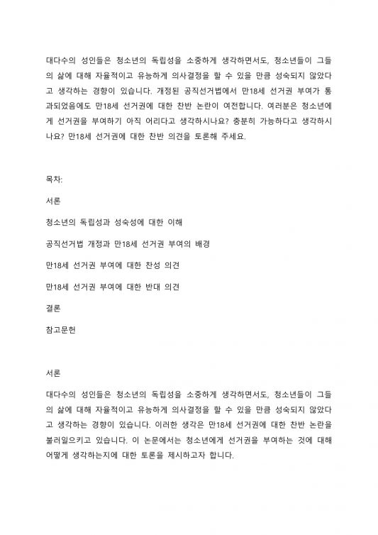 대다수의 성인들은 청소년의 독립성을 소중하게 생각하면서도, 청소년들이 그들의 삶에 대해 자율적이고 유능하게 의사결정을 할 수 있을 만큼 성숙되지 않았다고 생각하는 경향이 있습니다. 개정된 공직선거법에서 만18세 선거권 부여가 통과되었음에도 만18세 선거권에 대한 찬반 논란이 여전합니다.