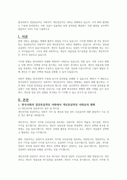 한국사회가 집단중심적인 사회에서 개인중심적인 사회로 변화하고 있는데, 이에 따라 발생하는 이점과 문제점에는 어떤 것들이 있을까요 또한 문제점을 해결하기 위한 방안을 심리학적 관점에서 3가지 이상 기술하시오