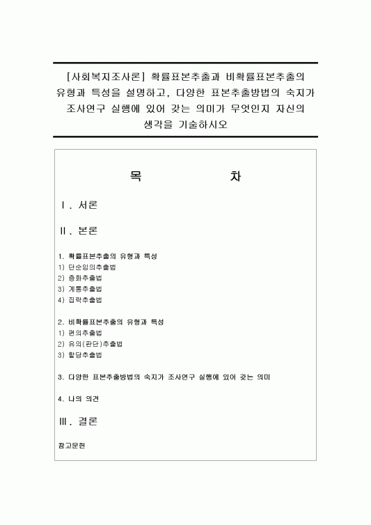 [사회복지조사론] 확률표본추출과 비확률표본추출의 유형과 특성을 설명하고, 다양한 표본추출방법의 숙지가 조사연구 실행에 있어 갖는 의미가 무엇인지 자신의 생각을 기술하시오