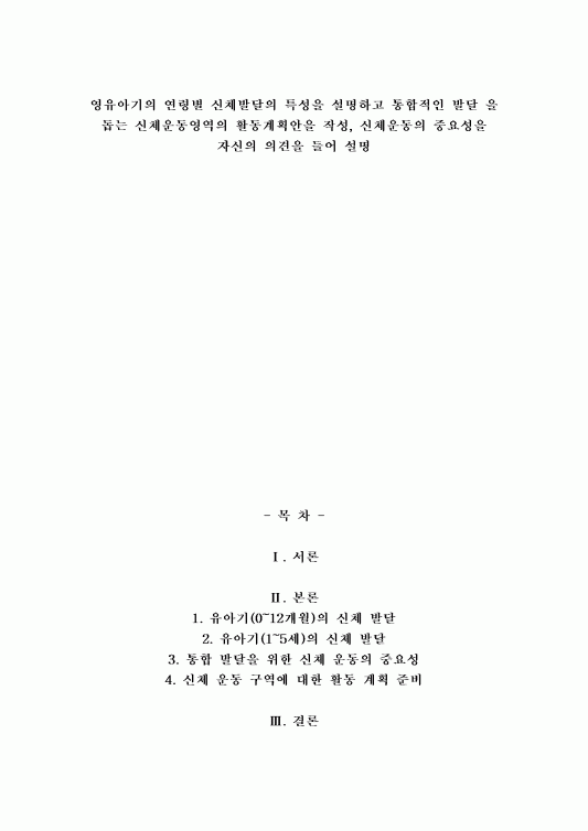 영유아기의 연령별 신체발달의 특성을 설명하고 통합적인 발달 을 돕는 신체운동영역의 활동계획안을 작성, 신체운동의 중요성을 자신의 의견을 들어 설명