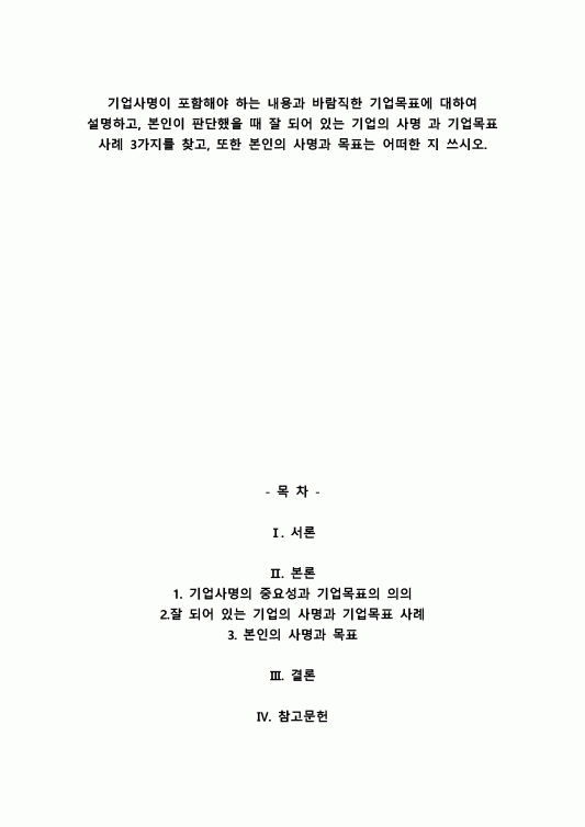 기업사명이 포함해야 하는 내용과 바람직한 기업목표에 대하여 설명하고, 본인이 판단했을 때 잘 되어 있는 기업의 사명 과 기업목표 사례 3가지를 찾고, 또한 본인의 사명과 목표는 어떠한 지 쓰시오