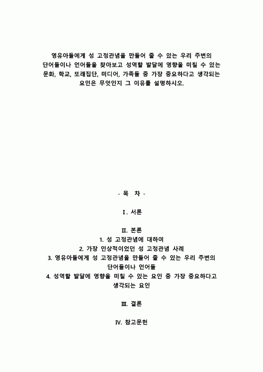 영유아들에게 성 고정관념을 만들어 줄 수 있는 우리 주변의 단어들이나 언어들을 찾아보고 성역할 발달에 영향을 미칠 수 있는 문화, 학교, 또래집단, 미디어, 가족들 중 가장 중요하다고 생각되는 요인은 무엇인지 그 이유를 설명하시오