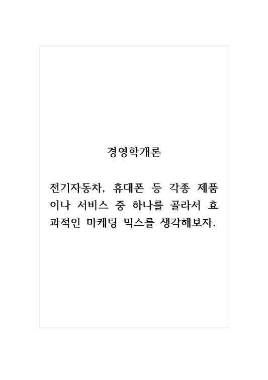 경영학개론_전기자동차, 휴대폰 등 각종 제품이나 서비스 중 하나를 골라서 효과적인 마케팅 믹스를 생각해보자
