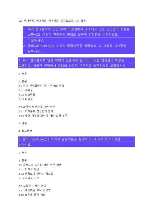 (국어국문, 영어영문, 중어중문, 인간과교육, 3-2, 공통) 1.후기 현대철학적 인간 이해의 관점에서 강조되고 있는 인간관의 특징을 설명하고, 이러한 관점에서 종래의 과학적 인간관을 비판적으로 고찰하시오. 2.콜버그(Kohlberg)의 도덕성 발달이론을 설명하고, 그 교육적 시사점을 논하시오.