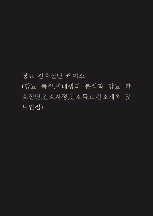 당뇨 간호진단 케이스 (당뇨 특징,병태생리 분석과 당뇨 간호진단,간호사정,간호목표,간호계획 및 느낀점)