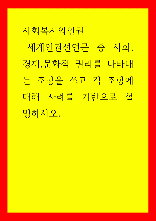 사회복지인권 세계인권선언문 중 사회,경제,문화적 권리를 나타내는 조항을 쓰고 각 조항에 대해 사례를 기반으로 설명하시오 jf2gh