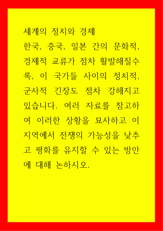 세계의 정치와 경제 여러 자료를 참고하여 이러한 상황을 묘사하고 이 지역에서 전쟁의 가능성을 낮추고 평화를 유지할 수 있는 방안 jgf11gds