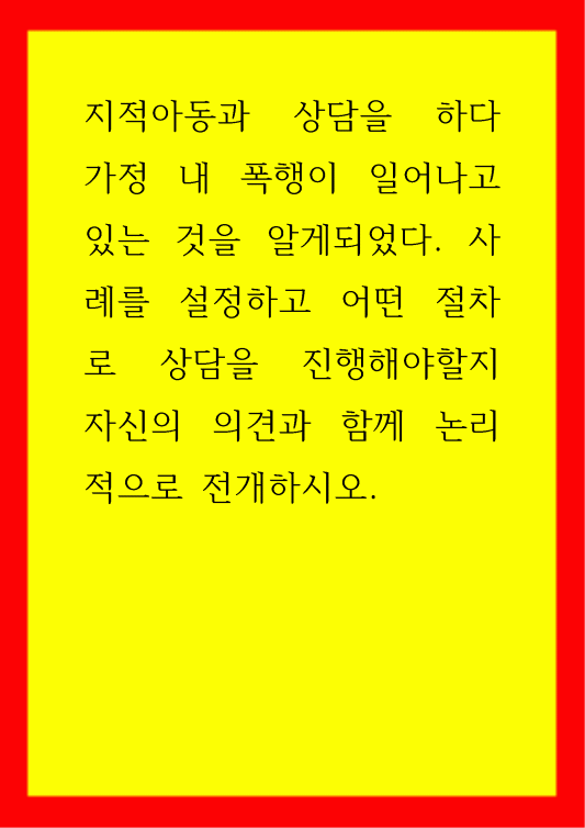 아동상담 지적아동과 상담을 하다 가정 내 폭행이 일어나고 있는 것을 알게되었다