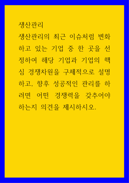 생산관리 생산관리의 최근 이슈처럼 변화하고 있는 기업 중 한 곳을 선정하여 해당 기업과 기업의 핵심 경쟁차원을 구체적