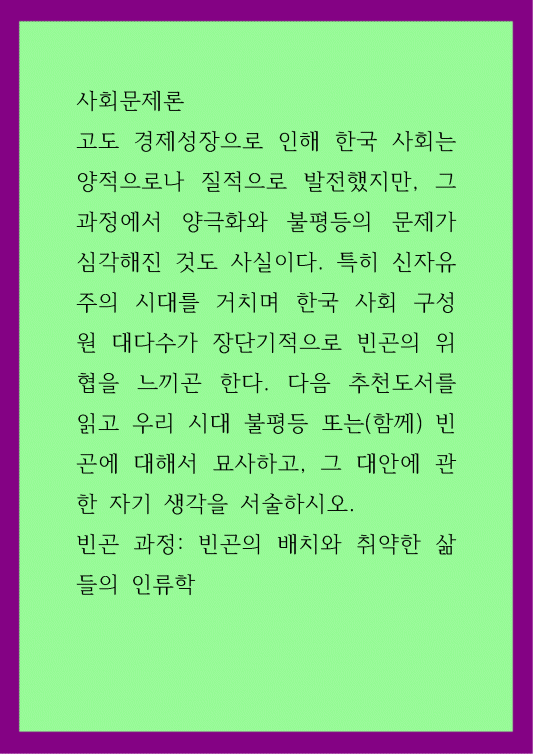 사회문제론) 빈곤 과정- 빈곤의 배치와 취약한 삶들의 인류학, 고도 경제성장으로 인해 한국 사회는 양적으로나 질적으로 발전했지만, 그 과정에서 양극화와 불평등의 문제가 심각해진 것도 사실이