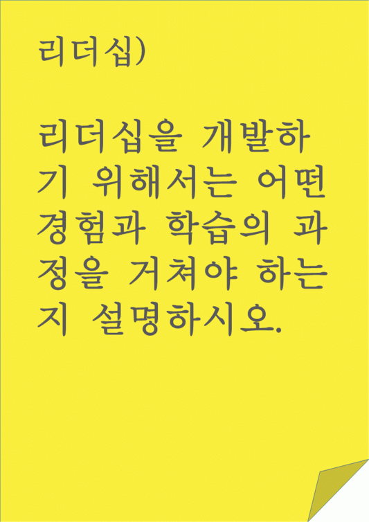 리더십)리더십을 개발하기 위해서는 어떤 경험과 학습의 과정을 거쳐야 하는지 설명하시오.