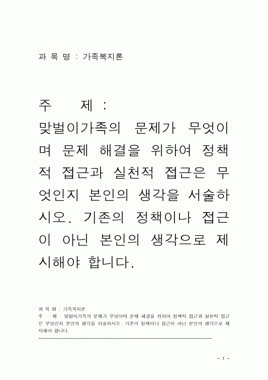 가족복지론_맞벌이가족의 문제가 무엇이며 문제 해결을 위하여 정책적 접근과 실천적 접근은 무엇인지 본인의 생각을 서술하시오. 기존의 정책이나 접근이 아닌 본인의 생각으로 제시해야 합니다.