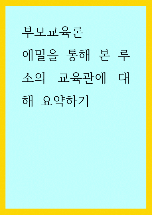 부모교육론) 에밀을 통해 본 루소의 교육관에 대해 요약하기