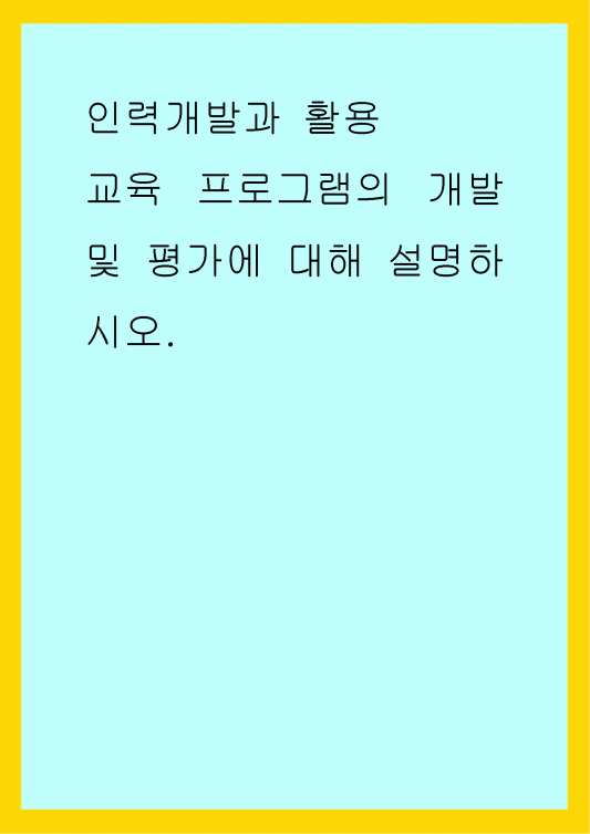 인력개발과 활용) 교육 프로그램의 개발 및 평가에 대해 설명하시오