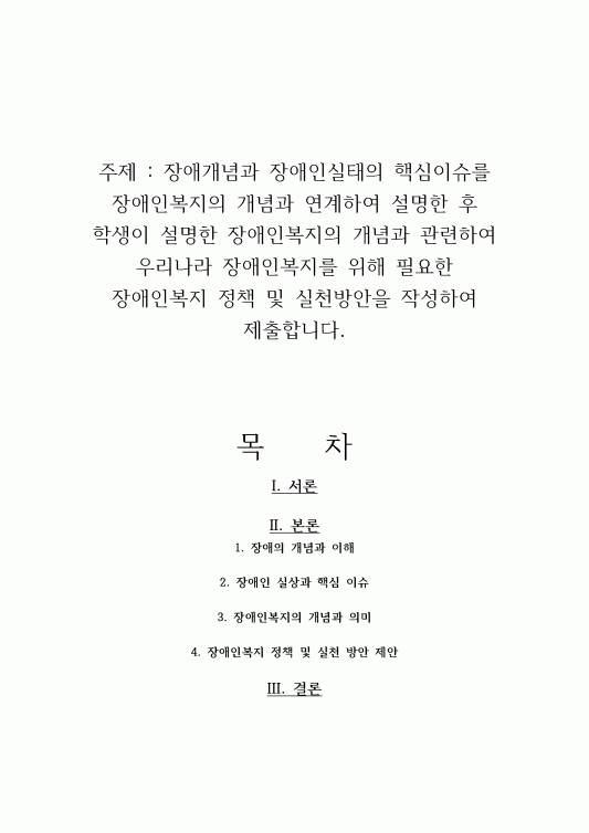 장애개념과 장애인실태의 핵심이슈를 장애인복지의 개념과 연계하여 설명한 후 학생이 설명한 장애인복지의 개념과 관련하여 우리나라 장애인복지를 위해 필요한 장애인복지 정책 및 실천방안을 작성하여 제출합니다