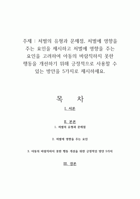처벌의 유형과 문제점, 처벌에 영향을 주는 요인을 제시하고 처벌에 영향을 주는 요인을 고려하여 아동의 바람직하지 못한 행동을 개선하기 위해 긍정적으로 사용할 수 있는 방안을 5가지로 제시하세요