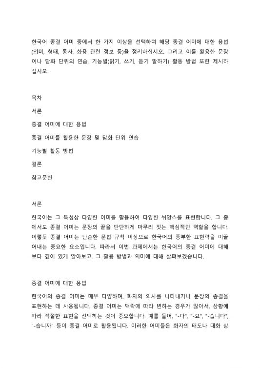 한국어 종결 어미 중에서 한 가지 이상을 선택하여 해당 종결 어미에 대한 용법(의미, 형태, 통사, 화용 관련 정보 등)을 정리하십시오. 그리고 이를 활용한 문장이나 담화 단위의 연습, 기능별(읽기, 쓰기, 듣기 말하기) 활동 방법 또한 제시하십시오.