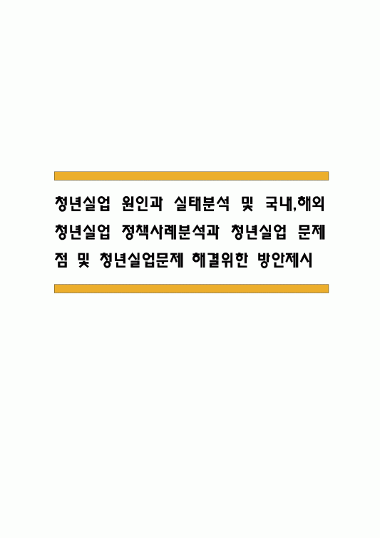 청년실업 원인과 실태분석 및 국내,해외 청년실업 정책사례분석과 청년실업 문제점 및 청년실업문제 해결위한 방안제시