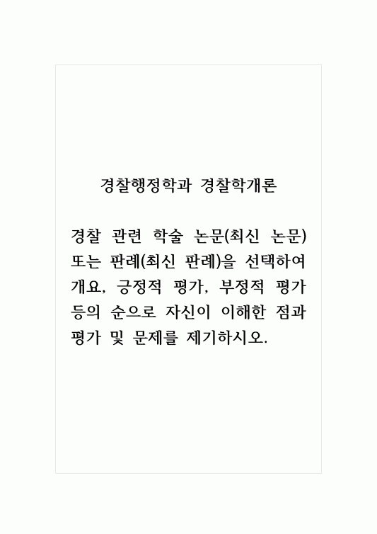경찰행정학과경찰학개론_경찰 관련 학술 논문(최신 논문) 또는 판례(최신 판례)을 선택하여 개요, 긍정적 평가, 부정적 평가 등의 순으로 자신이 이해한 점과 평가 및 문제를 제기하시오