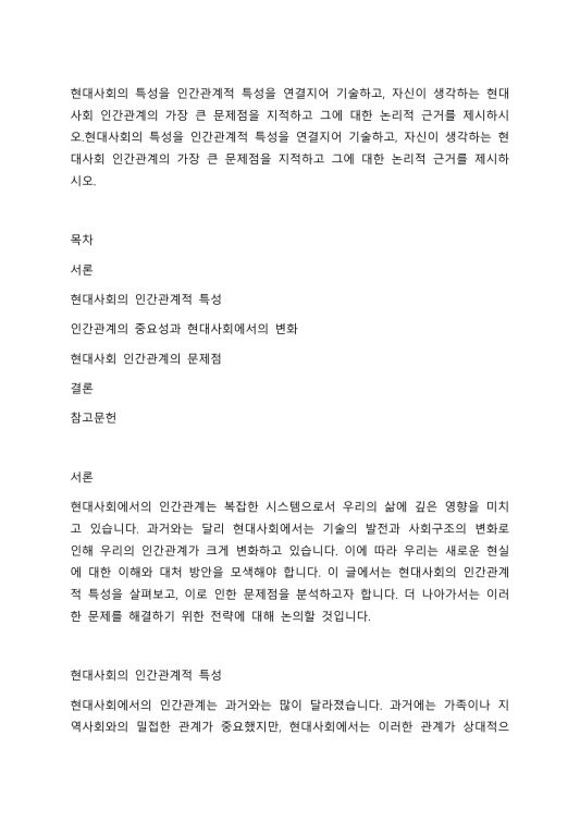 현대사회의 특성을 인간관계적 특성을 연결지어 기술하고, 자신이 생각하는 현대사회 인간관계의 가장 큰 문제점을 지적하고 그에 대한 논리적 근거를 제시하시오.현대사회의 특성을 인간관계적 특성을 연결지어 기술하고, 자신이 생각하는 현대사회 인간관계의 가장 큰 문제점을 지적하고 그에 대한 논리적 근거를 제시하시오.