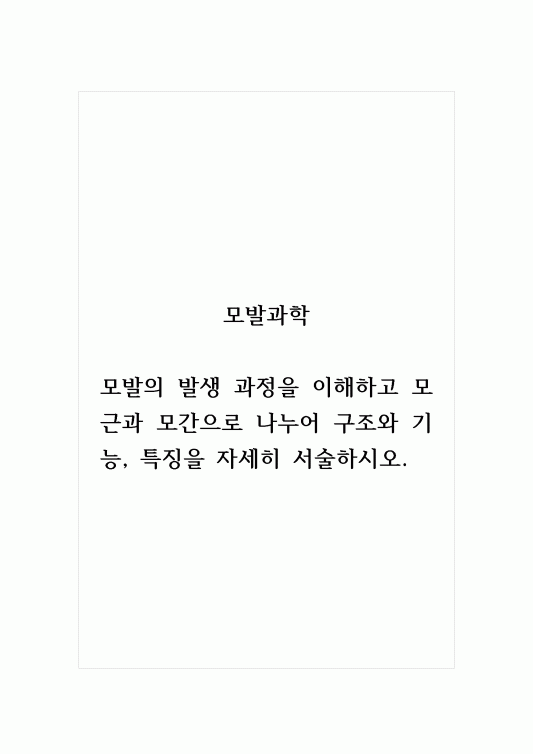 모발과학_모발의 발생 과정을 이해하고 모근과 모간으로 나누어 구조와 기능, 특징을 자세히 서술하시오