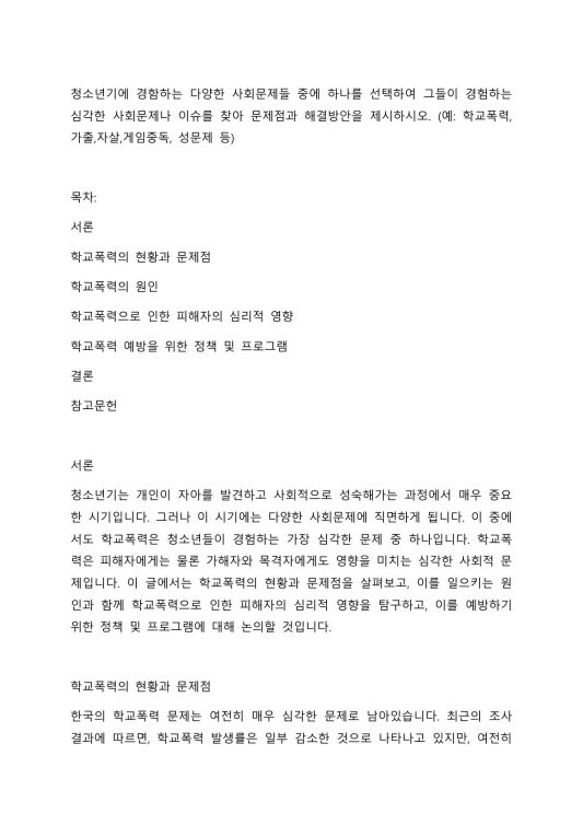 청소년기에 경함하는 다양한 사회문제들 중에 하나를 선택하여 그들이 경험하는 심각한 사회문제나 이슈를 찾아 문제점과 해결방안을 제시하시오. (예: 학교폭력, 가출,자살,게임중독, 성문제 등)