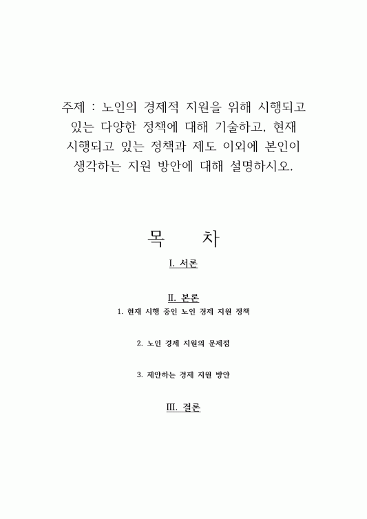 노인의 경제적 지원을 위해 시행되고 있는 다양한 정책에 대해 기술하고, 현재 시행되고 있는 정책과 제도 이외에 본인이 생각하는 지원 방안에 대해 설명하시오