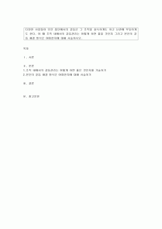 다양한 사람들이 모인 집단에서의 갈등은 그 조직을 성숙하게도 하고 난관에 부딪히게도 한다. 이 때 조직 내에서의 갈등관리는 어떻게 하면 좋을 것인지 그리고 본인의 갈등 해결 방식은 어떠한지에 대해 서술하시오.