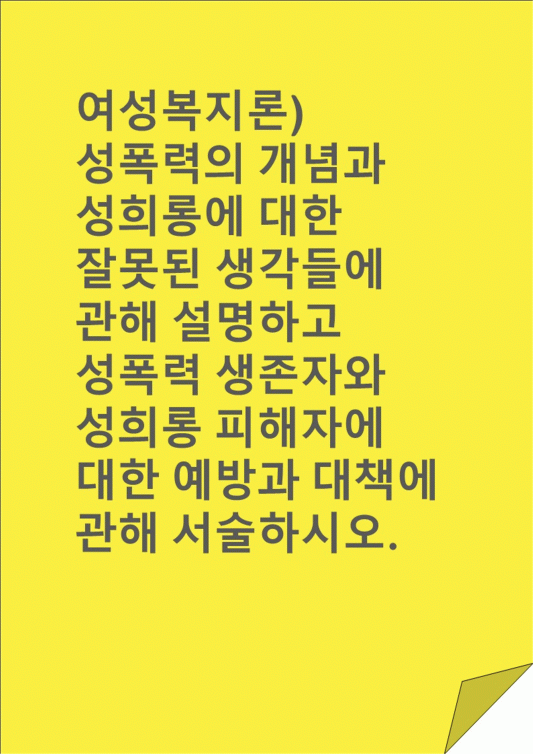 성폭력의 개념과 성희롱에 대한 잘못된 생각들에 관해 설명하고 성폭력 생존자와 성희롱 피해자에 대한 예방과 대책에 관해 서술하시오.