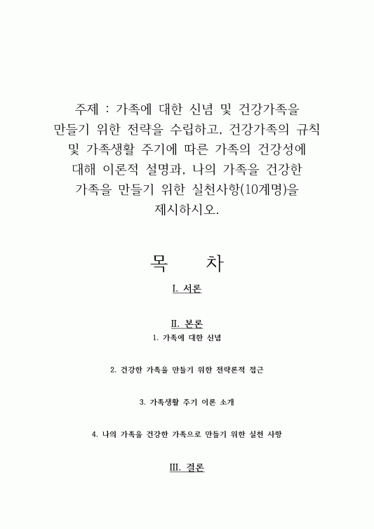 가족에 대한 신념 및 건강가족을 만들기 위한 전략을 수립하고, 건강가족의 규칙 및 가족생활 주기에 따른 가족의 건강성에 대해 이론적 설명과, 나의 가족을 건강한 가족을 만들기 위한 실천사항(10계명)을 제시하시오