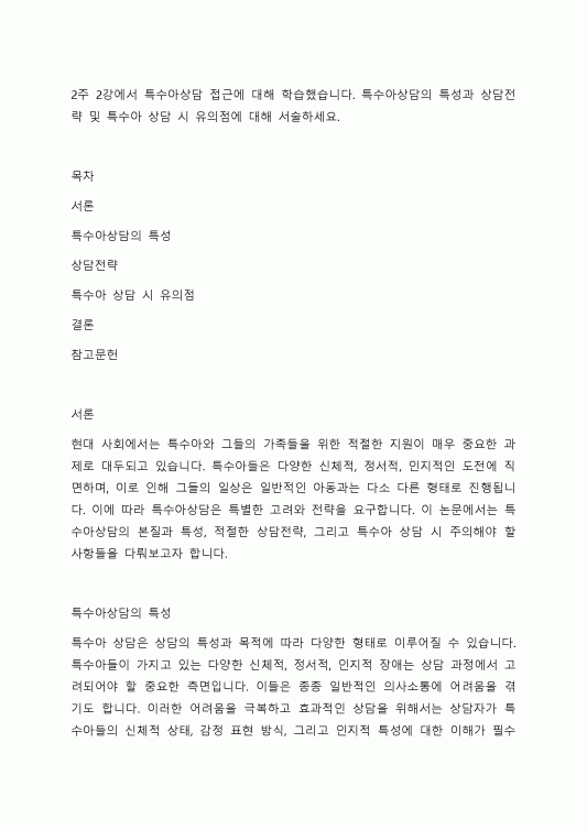 2주 2강에서 특수아상담 접근에 대해 학습했습니다. 특수아상담의 특성과 상담전략 및 특수아 상담 시 유의점에 대해 서술하세요.