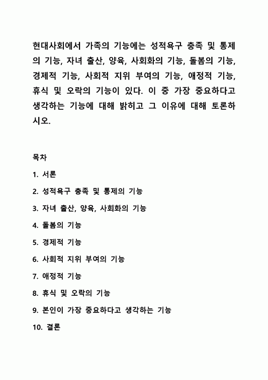 현대사회에서 가족의 기능에는 성적욕구 충족 및 통제의 기능, 자녀 출산, 양육, 사회화의 기능, 돌봄의 기능, 경제적 기능, 사회적 지위 부여의 기능, 애정적 기능, 휴식 및 오락의 기능이 있다. 이 중 가장 중요하다고 생각하는 기능에 대해 밝히고 그 이유에 대해 토론하시오.