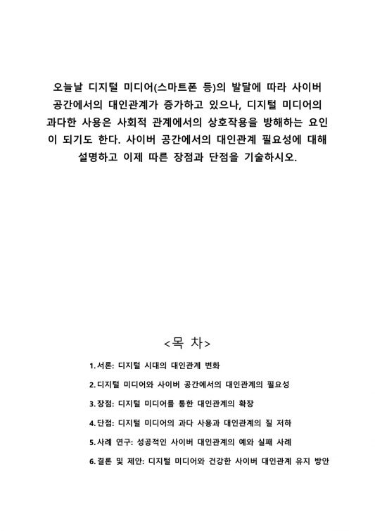 오늘날 디지털 미디어-스마트폰 등의 발달에 따라 사이버 공간에서의 대인관계가 증가하고 있으나 디지털 미디어의 과다한 사용은 사회적 관계에서의 상호작용을 방해하는 요인이 되기도 한다. 사이버 공간에서의 대인관계 필요성에 대해 설명하고 이제 따른 장점과 단점을 기술하시오.