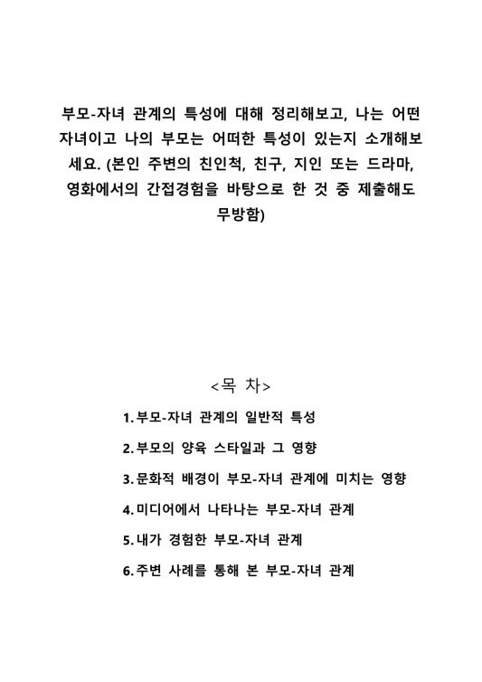 부모-자녀 관계의 특성에 대해 정리해보고, 나는 어떤 자녀이고 나의 부모는 어떠한 특성이 있는지 소개해보세요. (본인 주변의 친인척, 친구, 지인 또는 드라마, 영화에서의 간접경험을 바탕으로 한 것 중 제출해도 무방함)