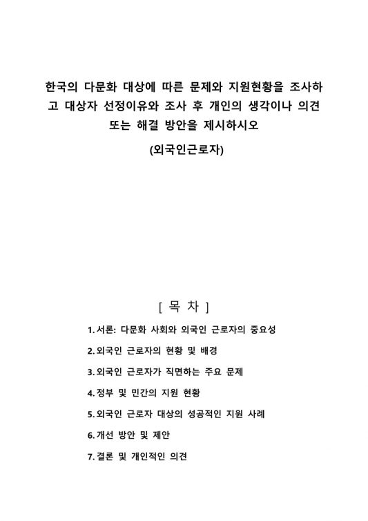 한국의 다문화 대상에 따른 문제와 지원현황을 조사하고 대상자 선정이유와 조사 후 개인의 생각이나 의견 또는 해결 방안을 제시하시오  (외국인근로자)