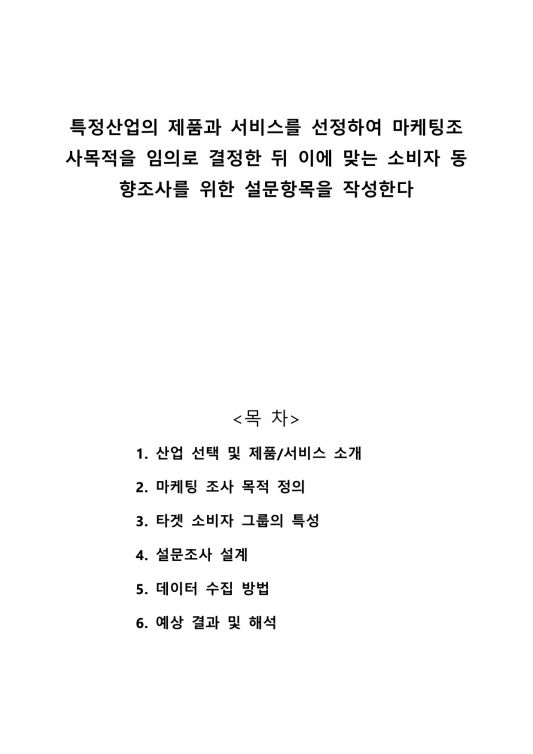 특정산업의 제품과 서비스를 선정하여 마케팅조사목적을 임의로 결정한 뒤 이에 맞는 소비자 동향조사를 위한 설문항목을 작성한다